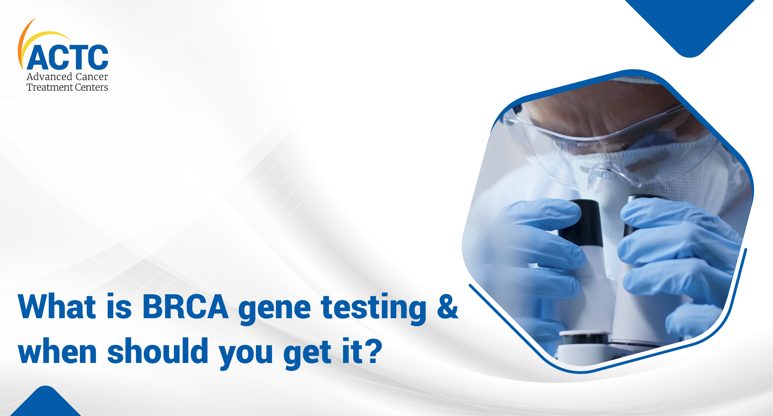 Everything You Need To Know About BRCA Gene Testing ACTC Blog Everything You Need To Know About BRCA Gene Testing ACTC Blog